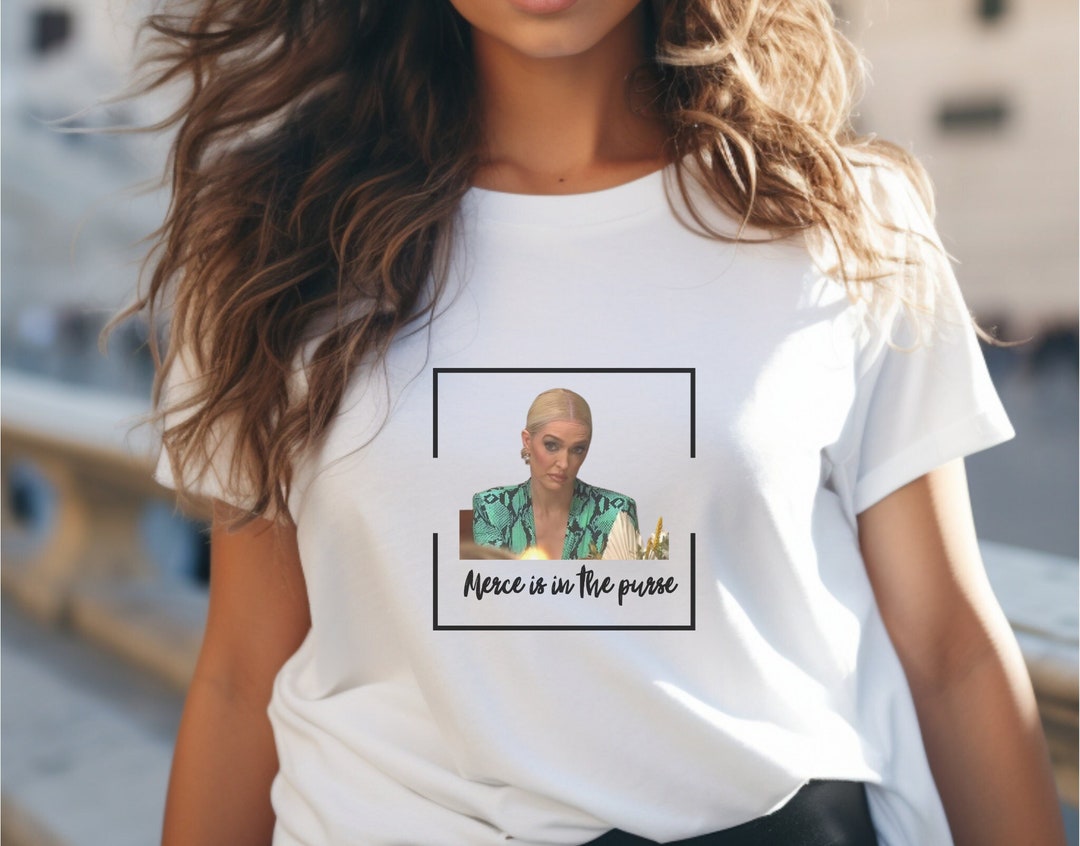 Merce is in the Purse Erika Jayne T-shirt the Real Housewives of ...