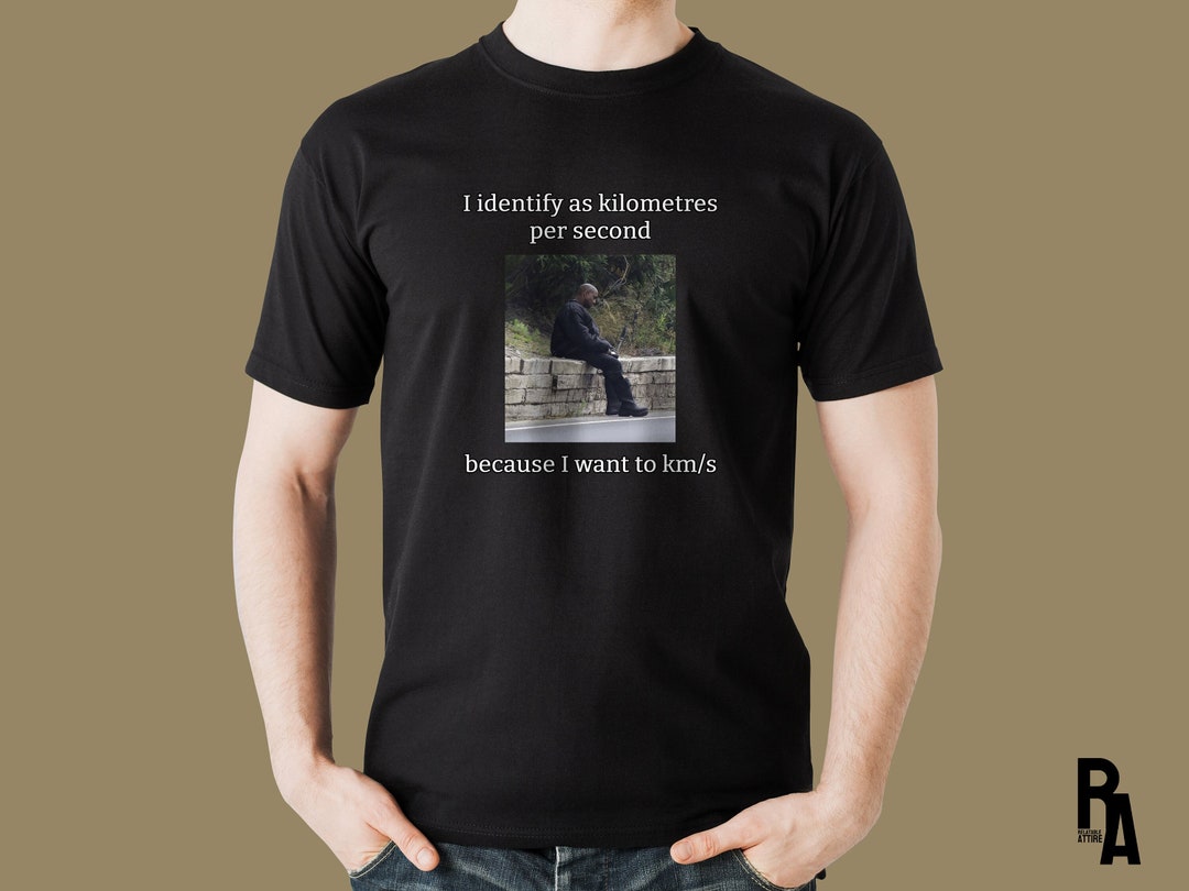 Funny Meme Shirt Dark Humor Kanye West Cotton Unisex Tshirt, Gift for ...