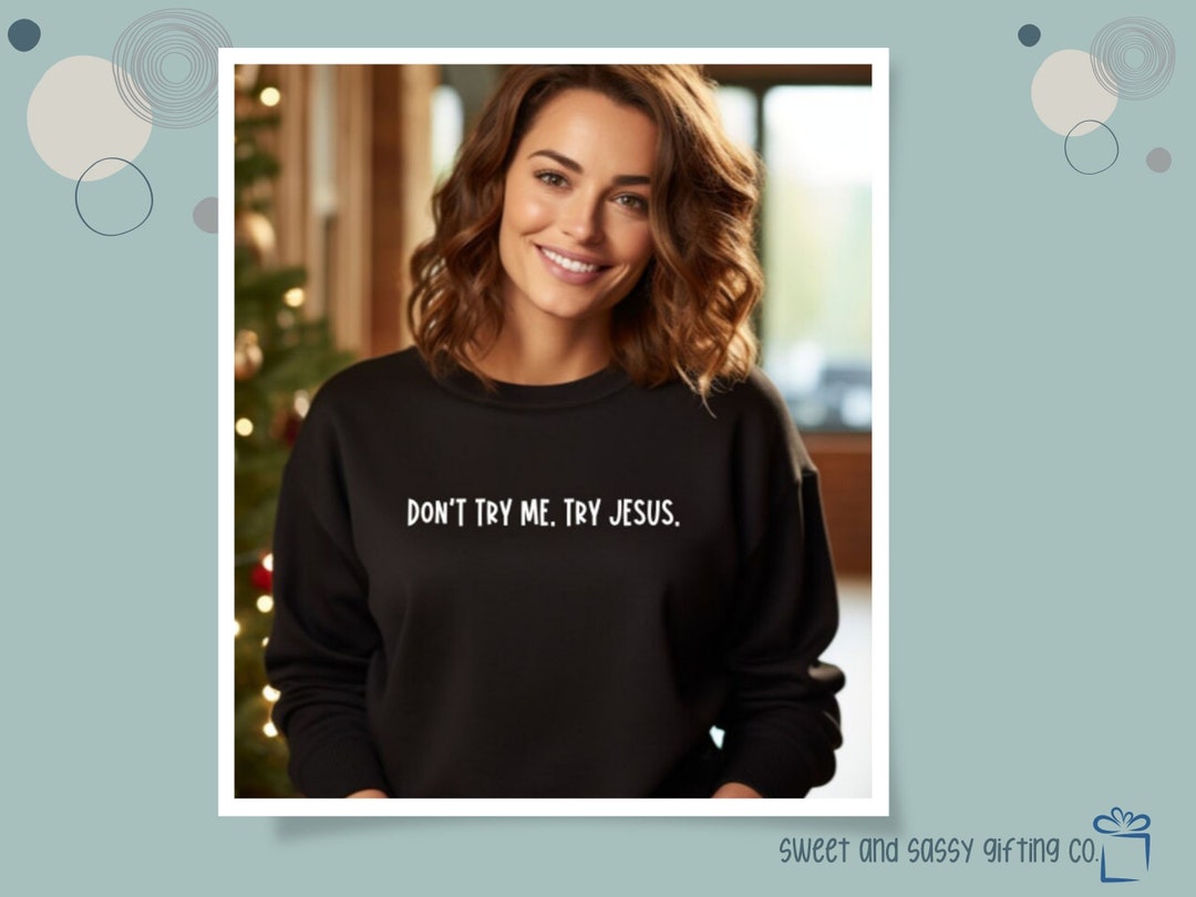 Christian Wear: Don't Try Me, Try Jesus Tee, Chosen Sweatshirt, Try ...