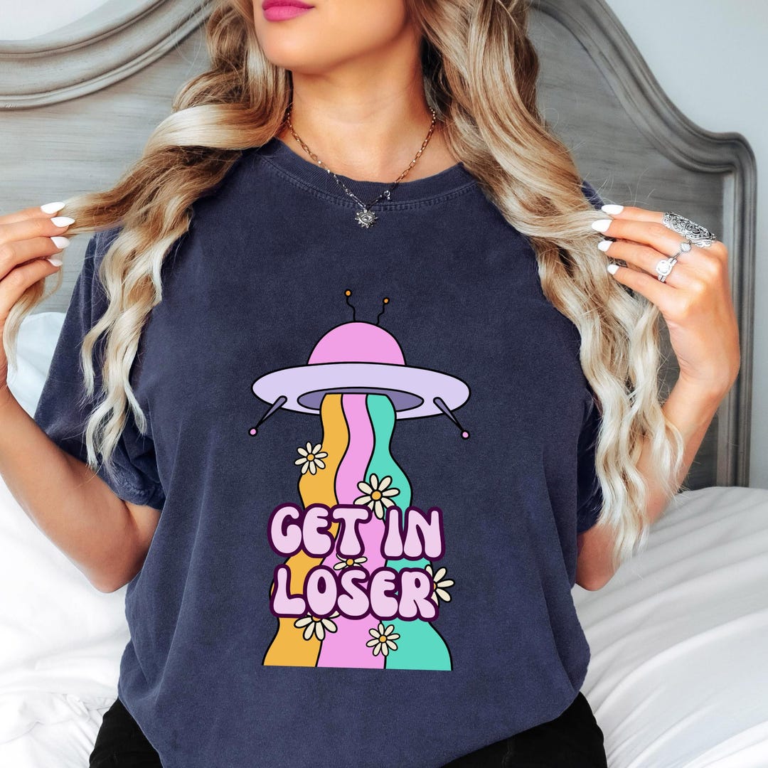 Get in Loser Tshirt, Get in Loser Shirt, Alien Tshirt, UFO Tshirt ...