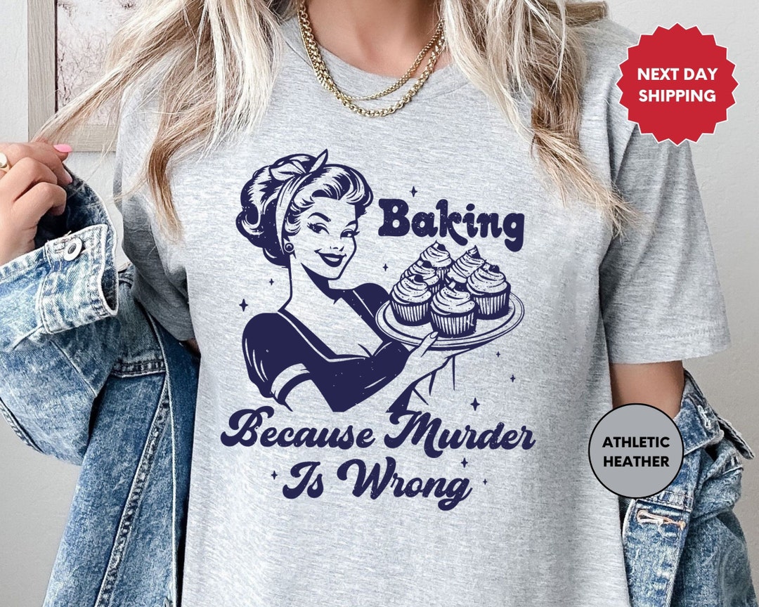 Baking Because Murder is Wrong Shirt, Funny Baking Shirt, Baking Shirt ...