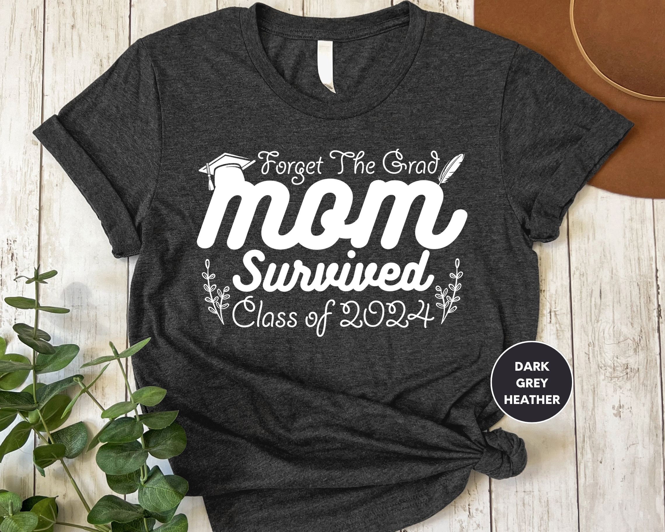 Forget the Grad Mom Survived Class of 2024 Shirt, Grad Shirt, Sarcastic ...