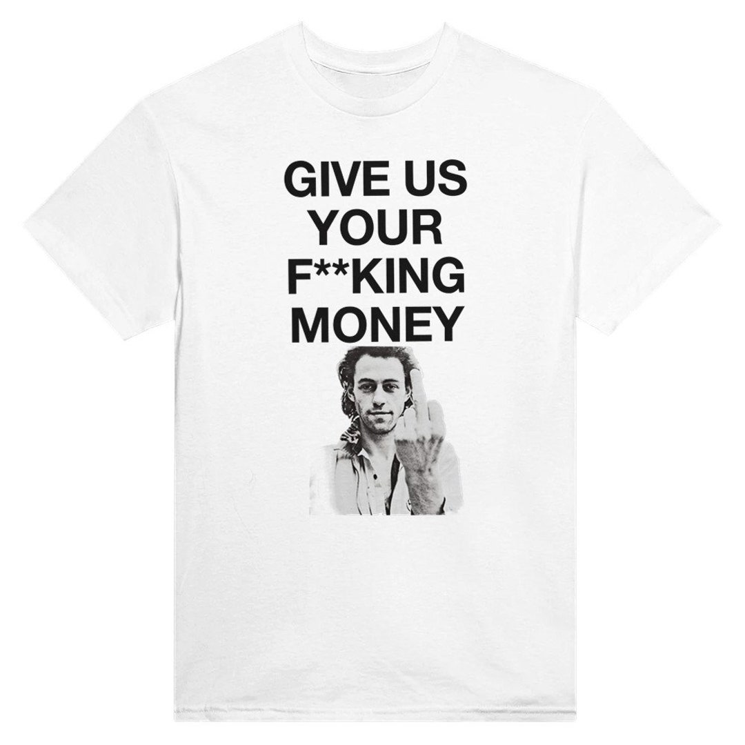 Bob Geldof / Give Us Your Money T-shirt Funny Tee Shirt Fathers Day ...