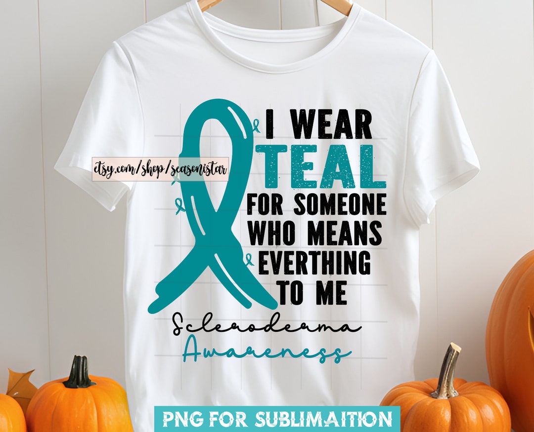 Scleroderma Awareness Png, Scleroderma I Wear Teal for Someone Who ...