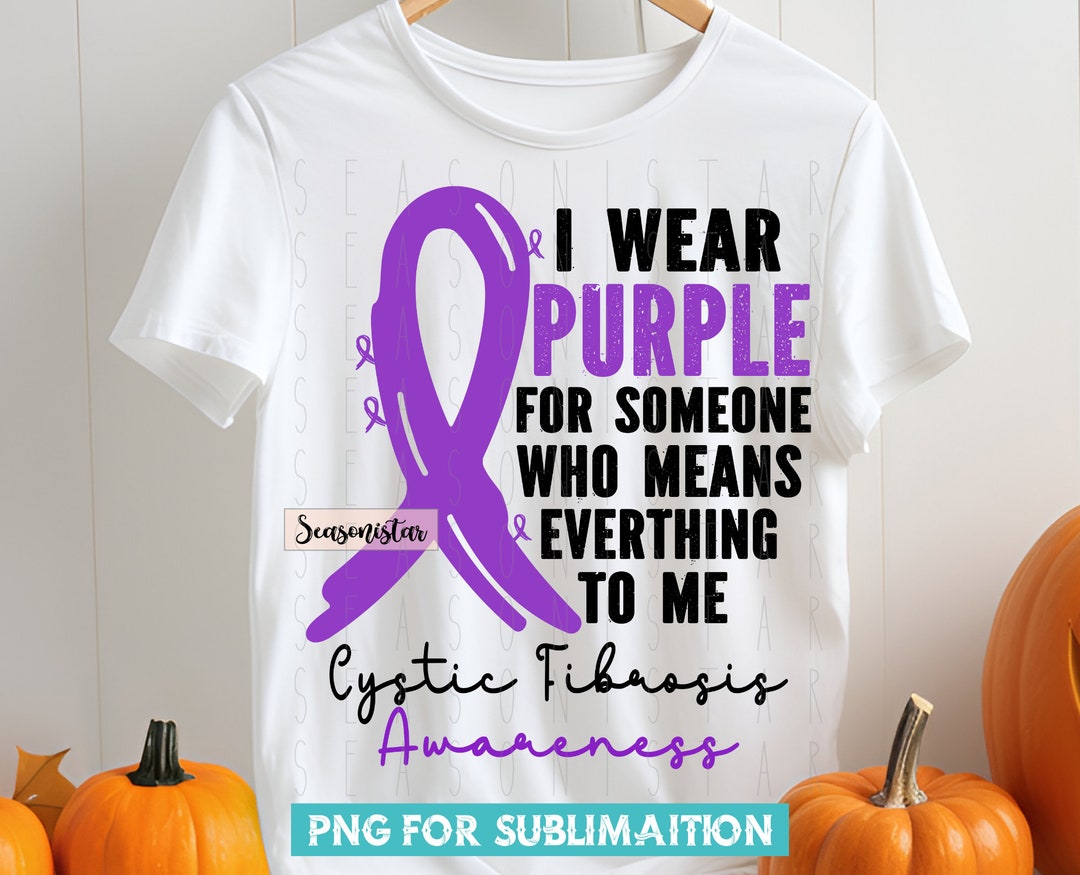 CF Awareness Png, Cystic Fibrosis I Wear Purple for Someone Who Means ...