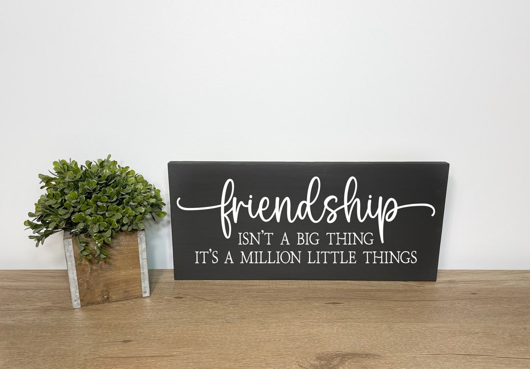 Friendship Isn't a Big Thing, It's a Million Little Things Sign - Etsy