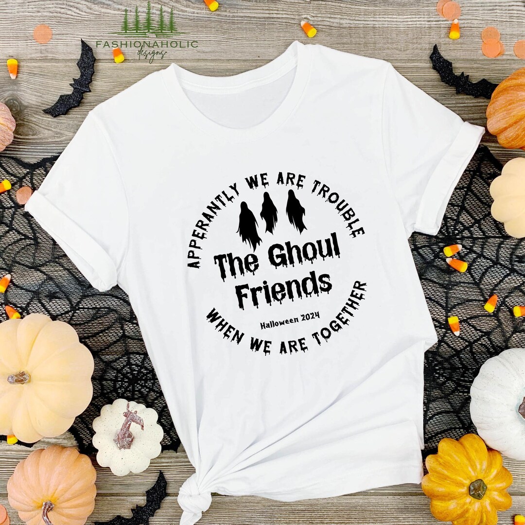 The Ghoul Friends Halloween 2024 Shirt, Apperantly We Are in Trouble ...