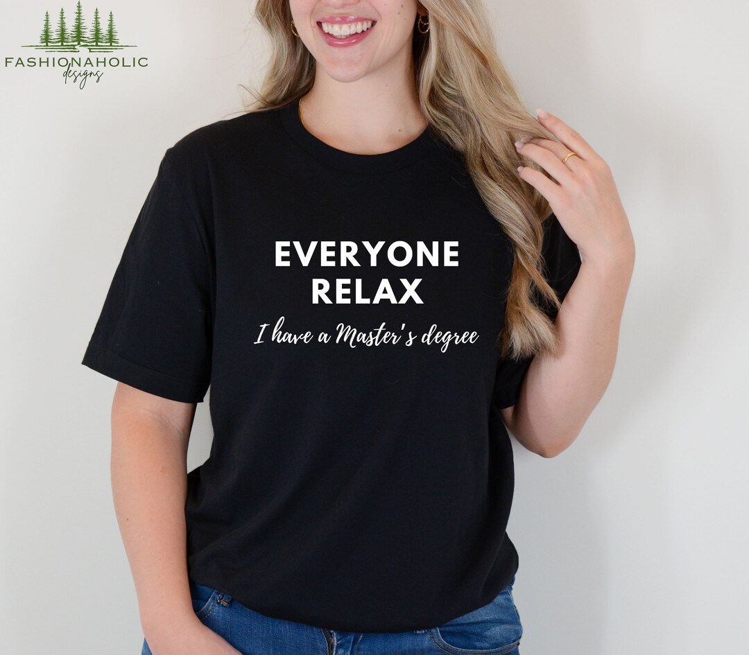 Everyone Relax I Have a Master's Degree Tshirt, Funny Graduation Shirt ...