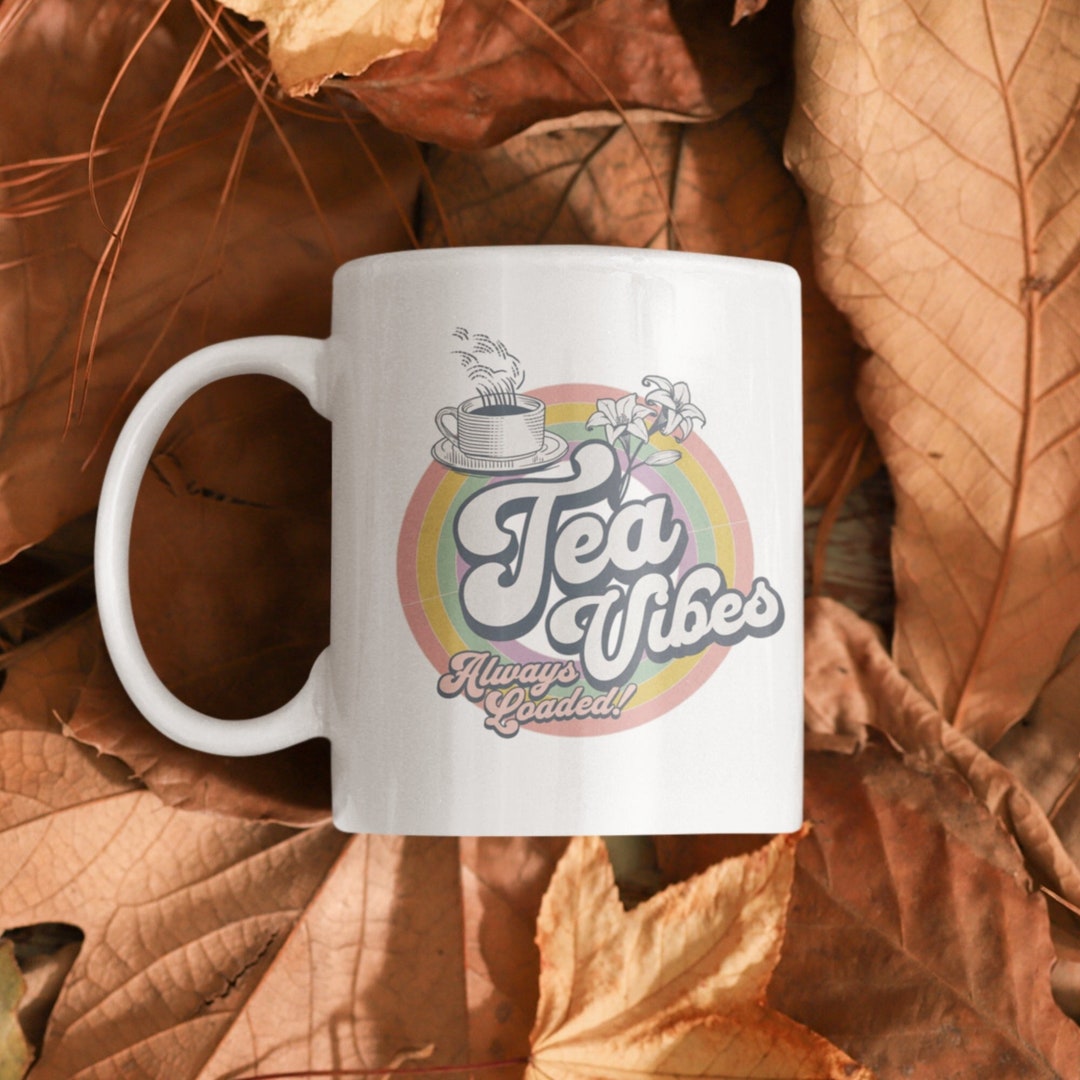 Loaded Tea Mug, Tea Vibes Mug, Lover's Mug, Tea Time Gift for Tea ...