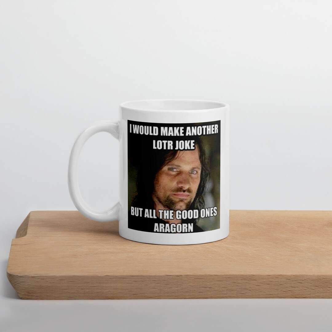 Funny Aragorn Meme Mug, Lord of the Rings Cup, LOTR Fan Gift, Geeky ...