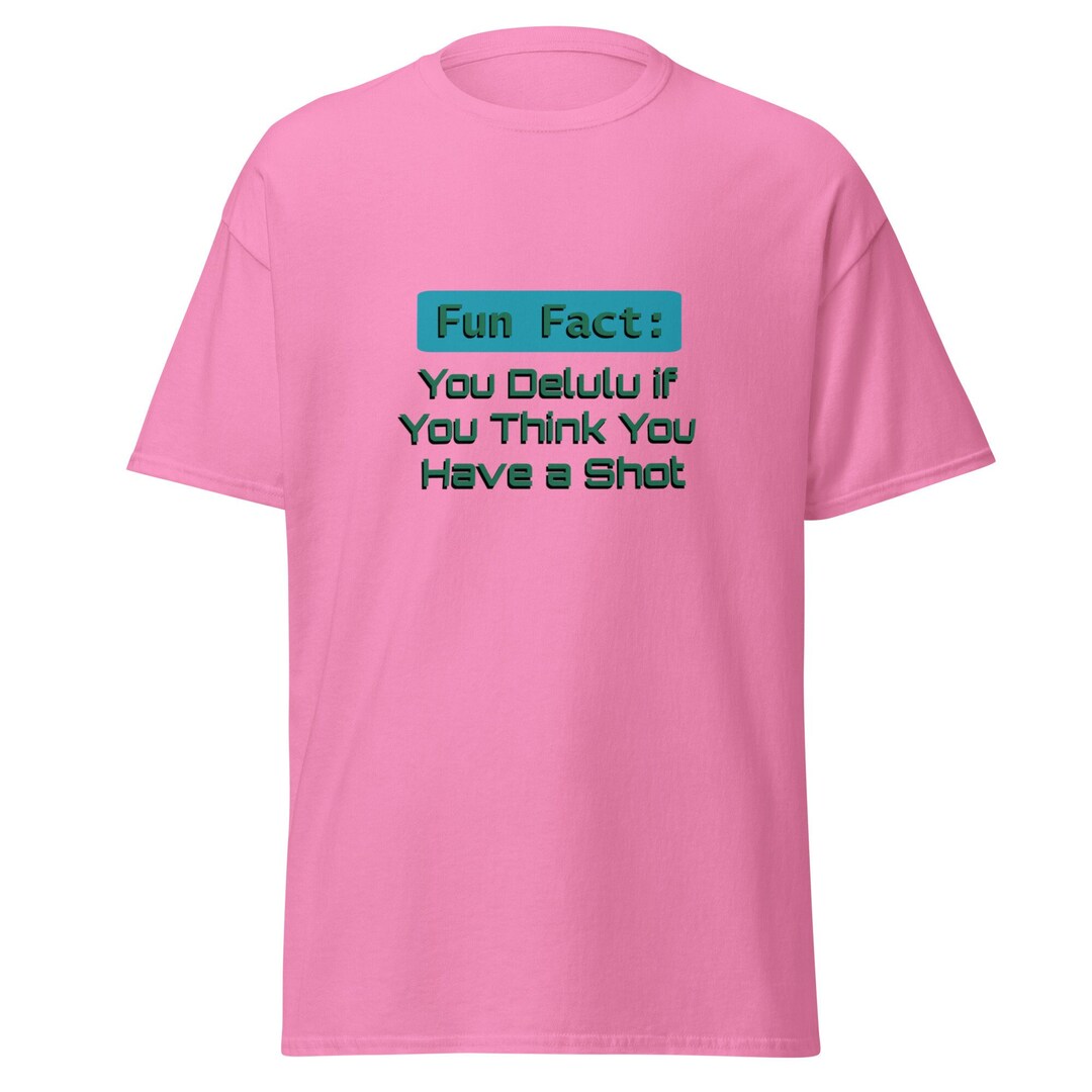Fun Fact Delulu You Think Have a Shot Custom Funny Novelty Graphic T ...