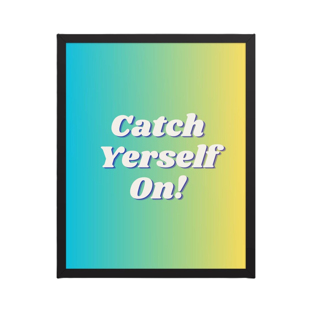 Catch Yerself on Poster | Belfast Slang Wall Art Print | Northern Irish ...