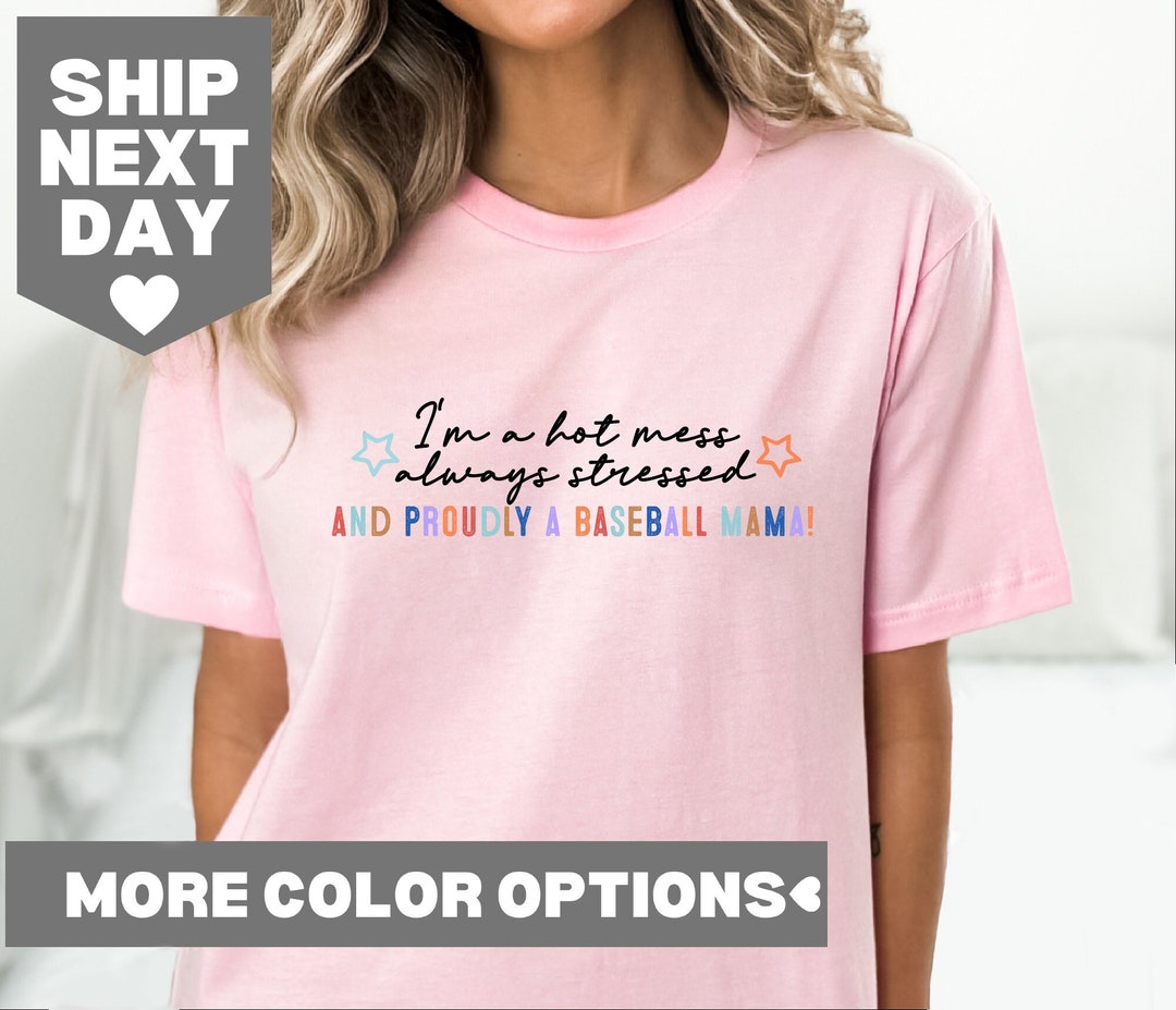 I Am A Hot Mess Always Stressed and Proudly A Baseball Mama Shirt, Mom ...