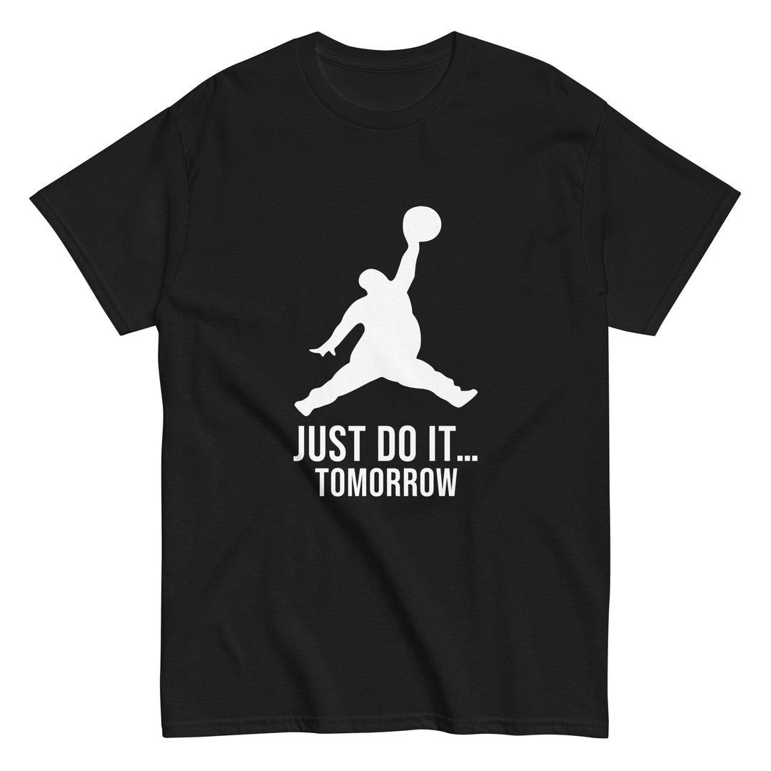 Just Do It... Tomorrow Funny Joke, Sarcastic Shirt Design, Meme Shirt ...