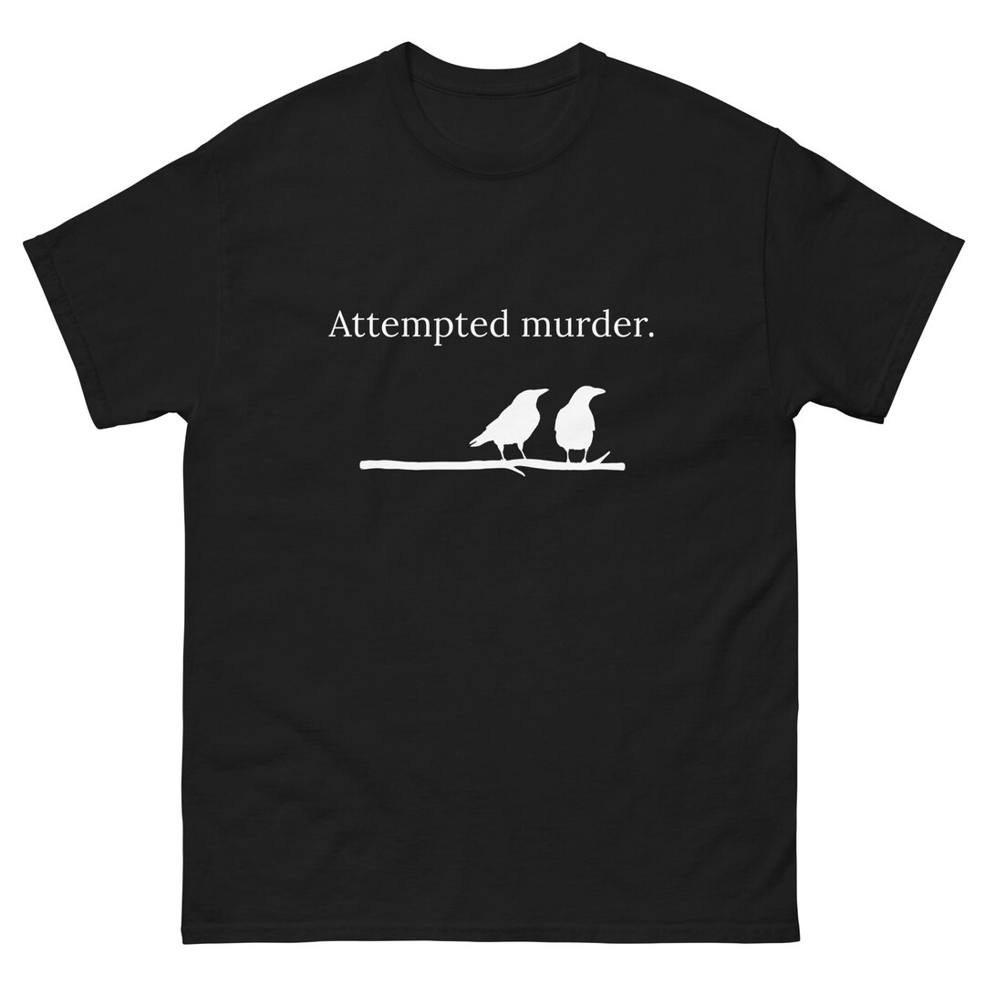 Attempted Murder Funny Joke, Meme Shirt, Genz Funny Shirt, Sarcastic ...