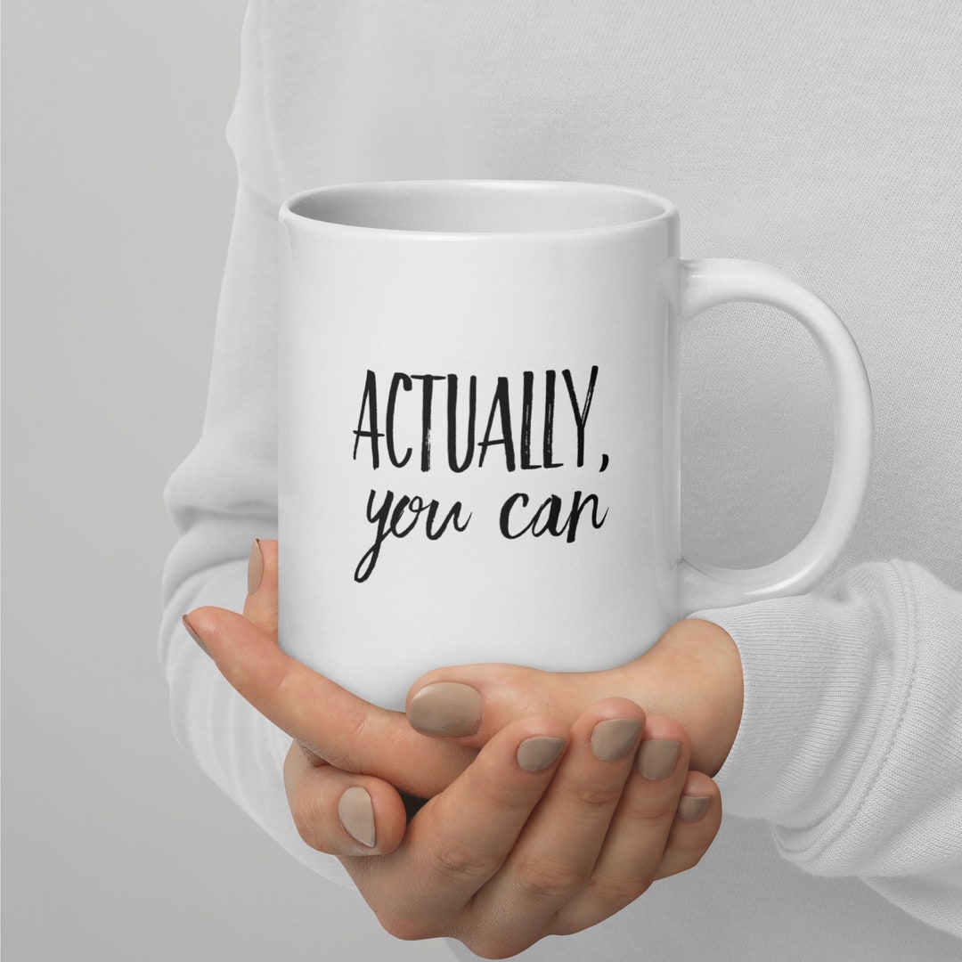 Motivate Your Mornings With the 'actually You Can' Coffee Mug - Etsy