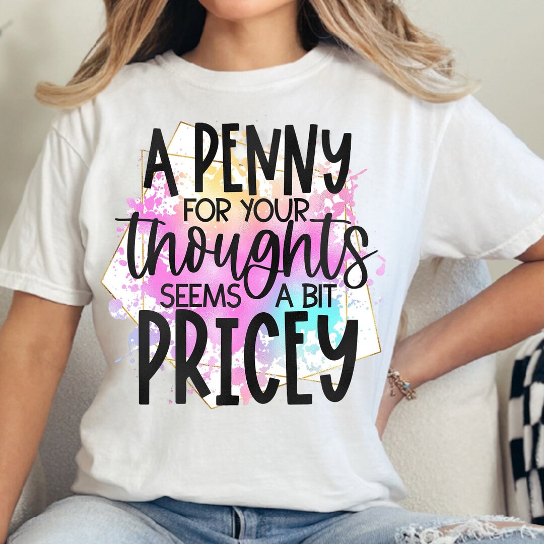 Funny Sarcastic Saying Shirt | A Penny for Your Thoughts Seems A Bit ...