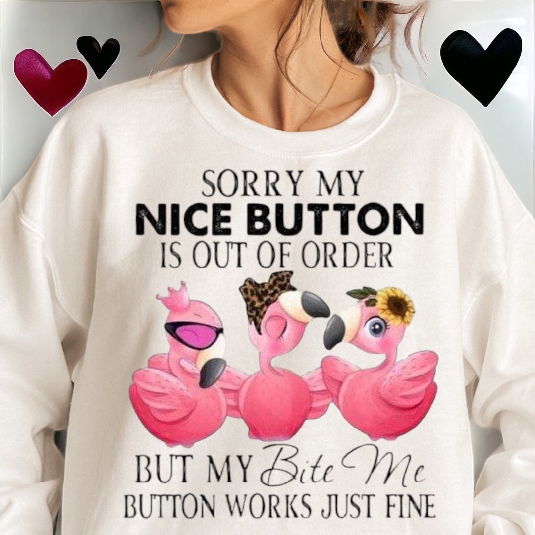 Sorry My Nice Button is Out of Order Shirt | Bite Me Button Works Just ...