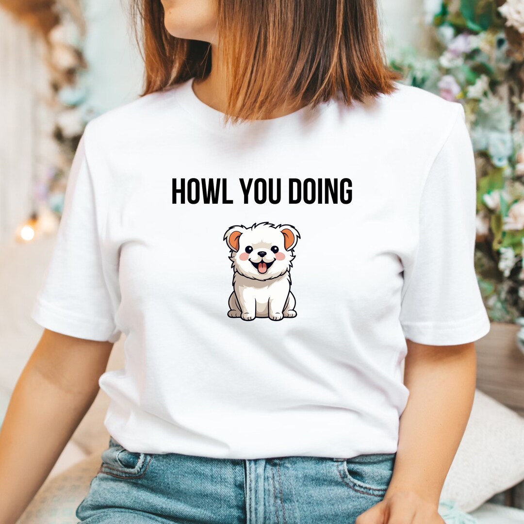 Howl You Doing Tshirt, Funny Dog Tshirt, Dog Lover Tshirt, Dog Owner ...