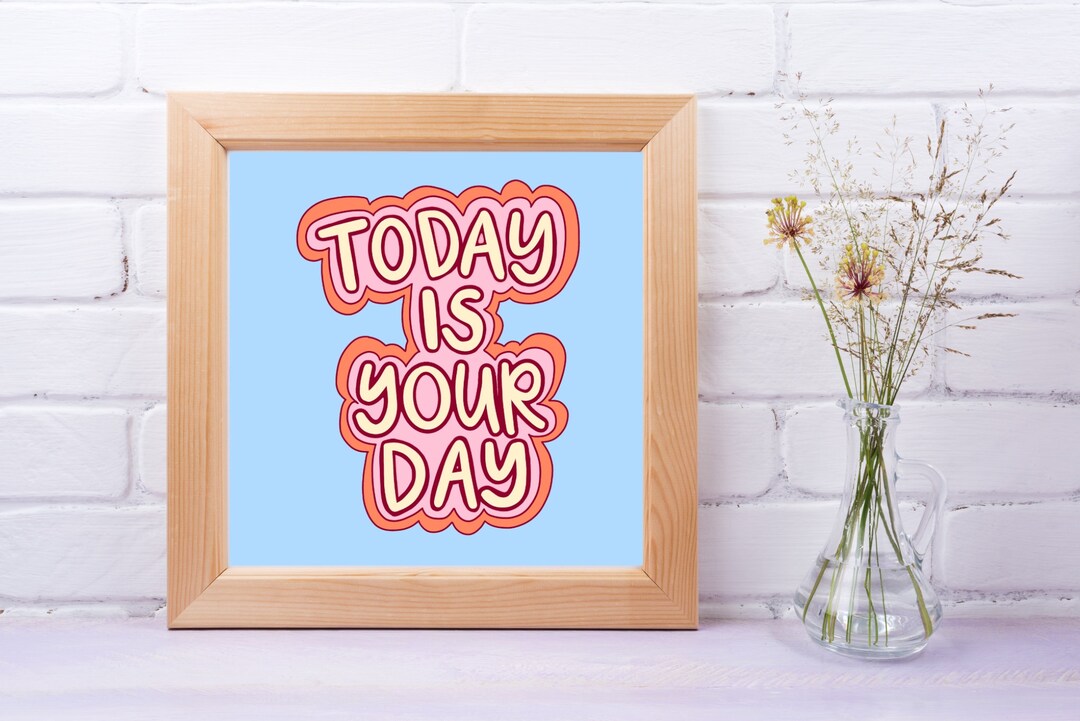 Today is Your Day Downloadable Print Wall Art - Etsy