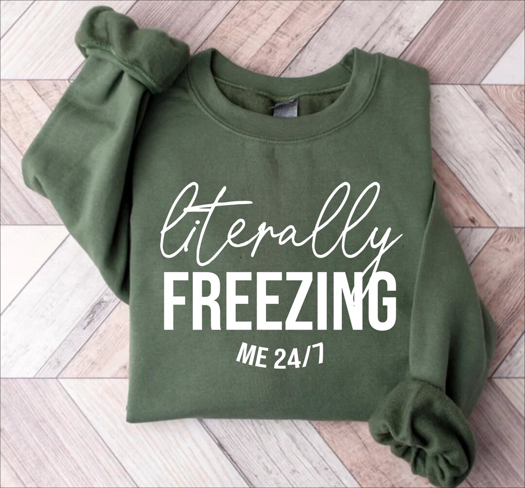 Literally Freezing Funny Sweatshirt, Sweatshirt Gift for Her Gift ...