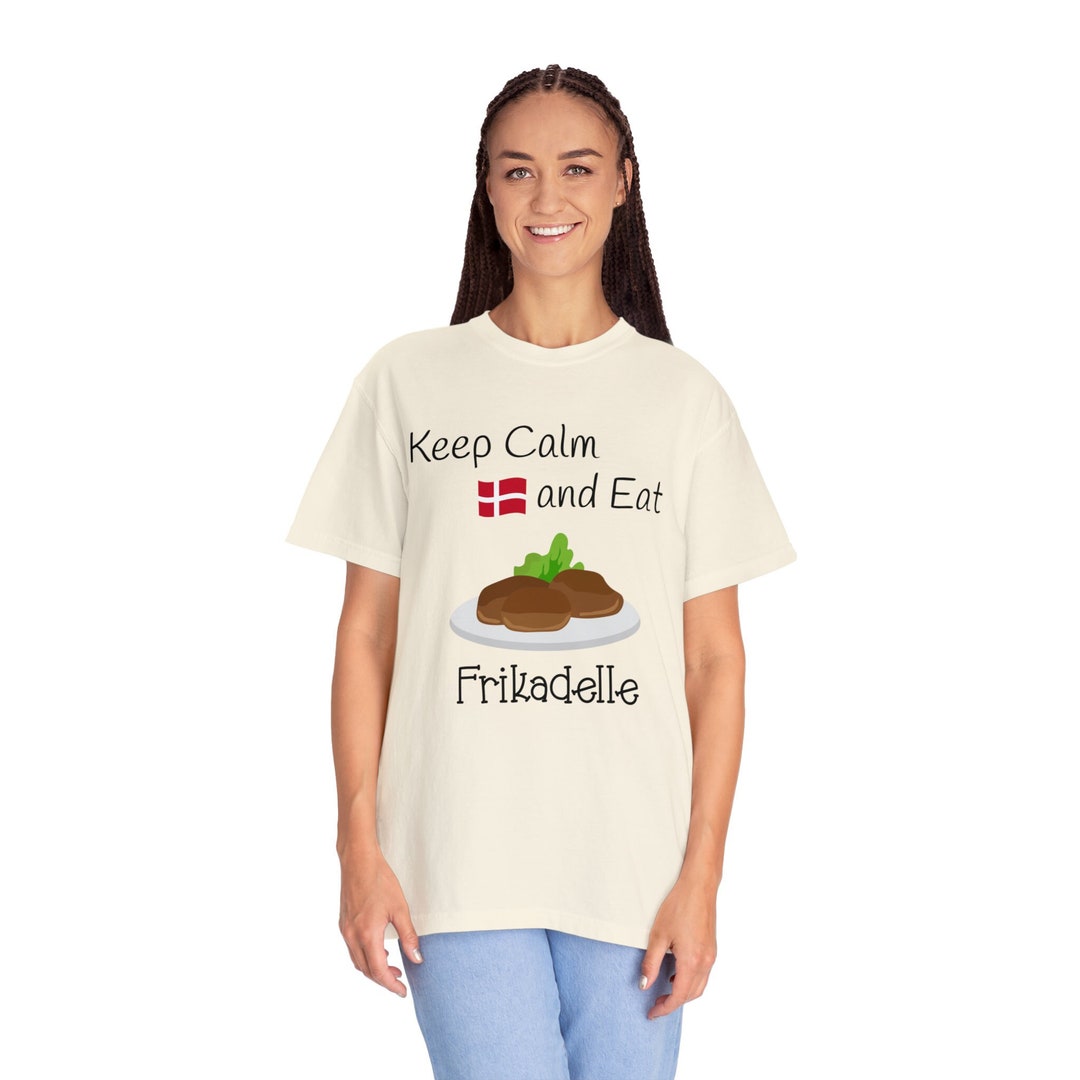 Keep Calm and Eat Frikadelle Danish Food Denmark Pride Comfort Colors ...