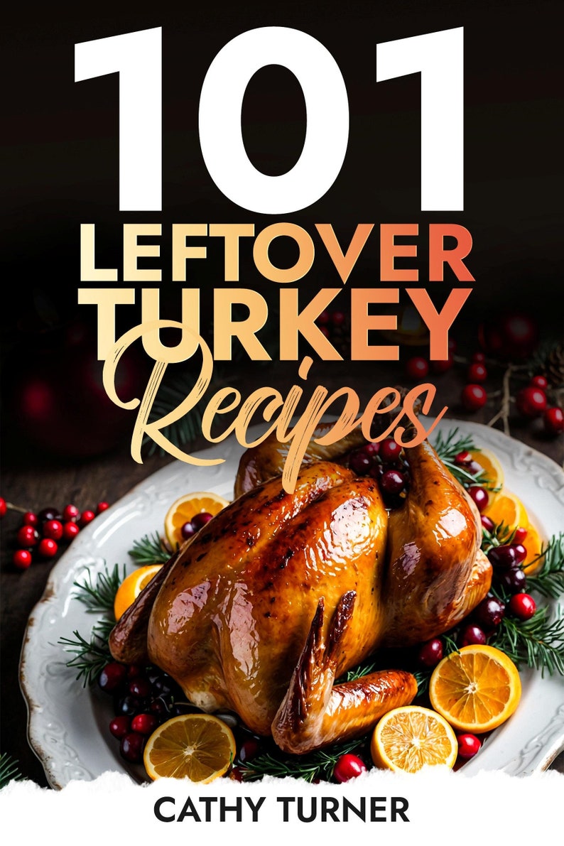 Turkey Cookbook, 101 Leftover Turkey Recipes, Creative Ways to Use ...
