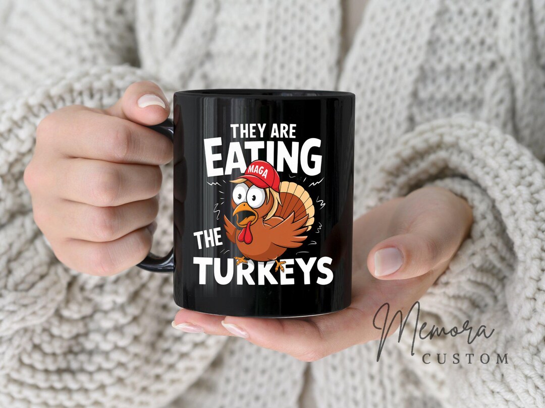 Funny MAGA Turkey Mug, They Are Eating the Turkeys Mug, 11oz Ceramic ...