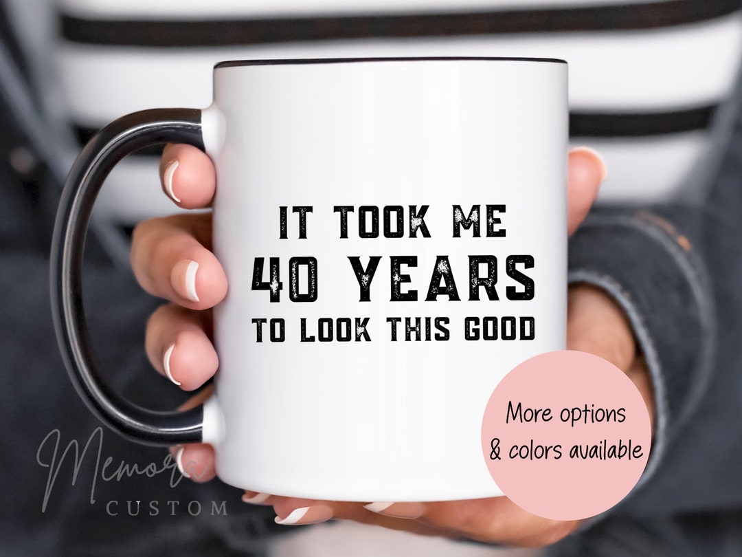 Funny Birthday Mug, Humorous Coffee Cup, It Took Me This Many Years to ...