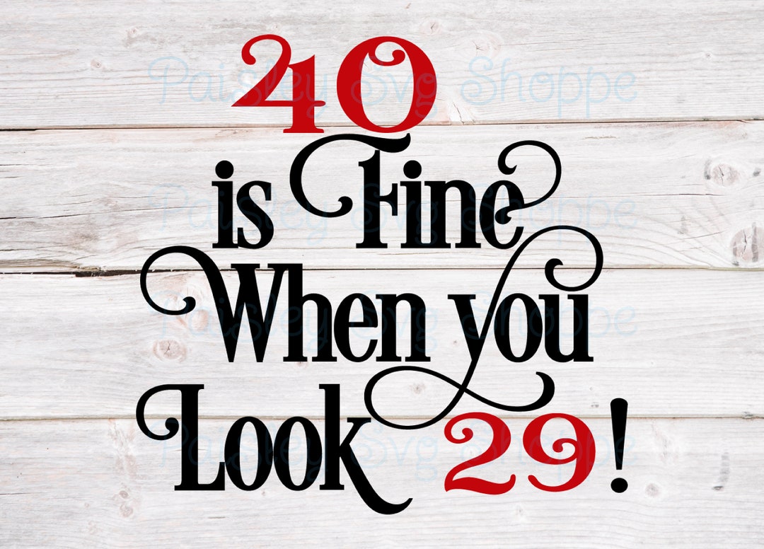 40 is Fine When You Look 29 Svg, 40th Birthday Svg, 40th Birthday Shirt ...