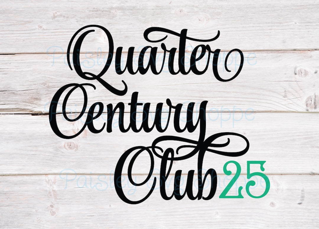 Quarter Century Club 25 Svg, 25th Birthday Svg, 25th Birthday Gift Svg ...