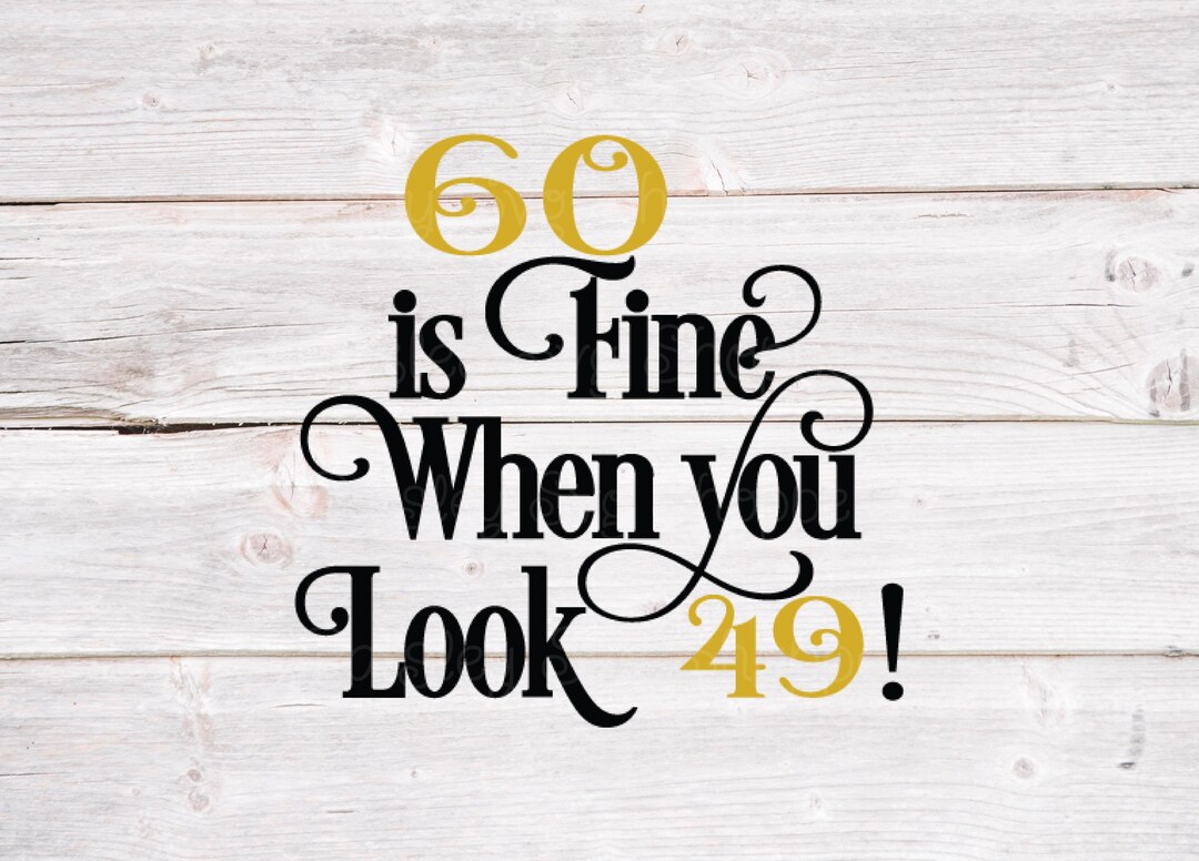 60 is Fine When You Look 49 Svg, 60th Birthday Svg, 60th Birthday Shirt ...
