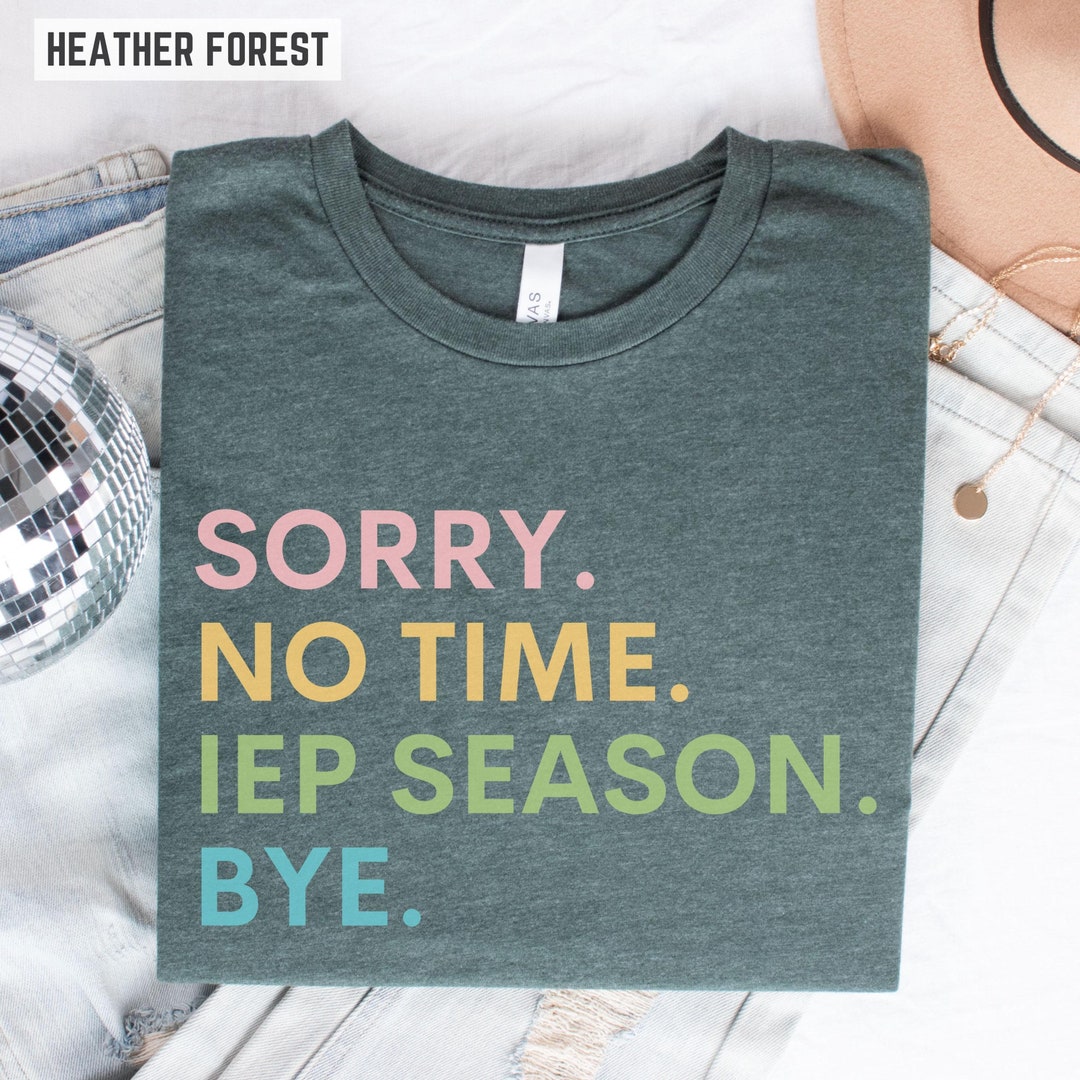 Funny Special Education Shirt, IEP Season T-shirt, Sorry No Time IEP ...
