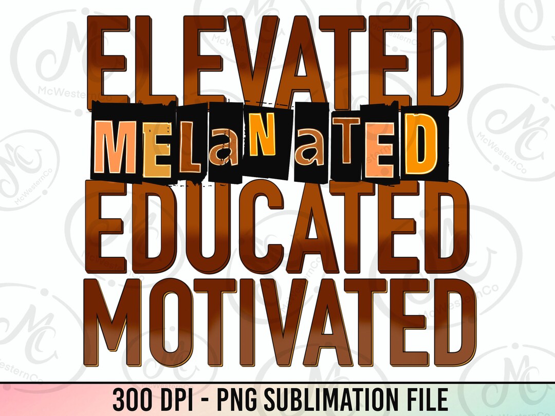 Melanin Educated Motivated Elevated Melanated Png, Juneteenth Png ...