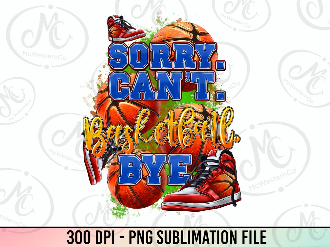 Sorry Can't Basketball Bye Png Sublimation Design Download, Basketball Png, Sports Png ...