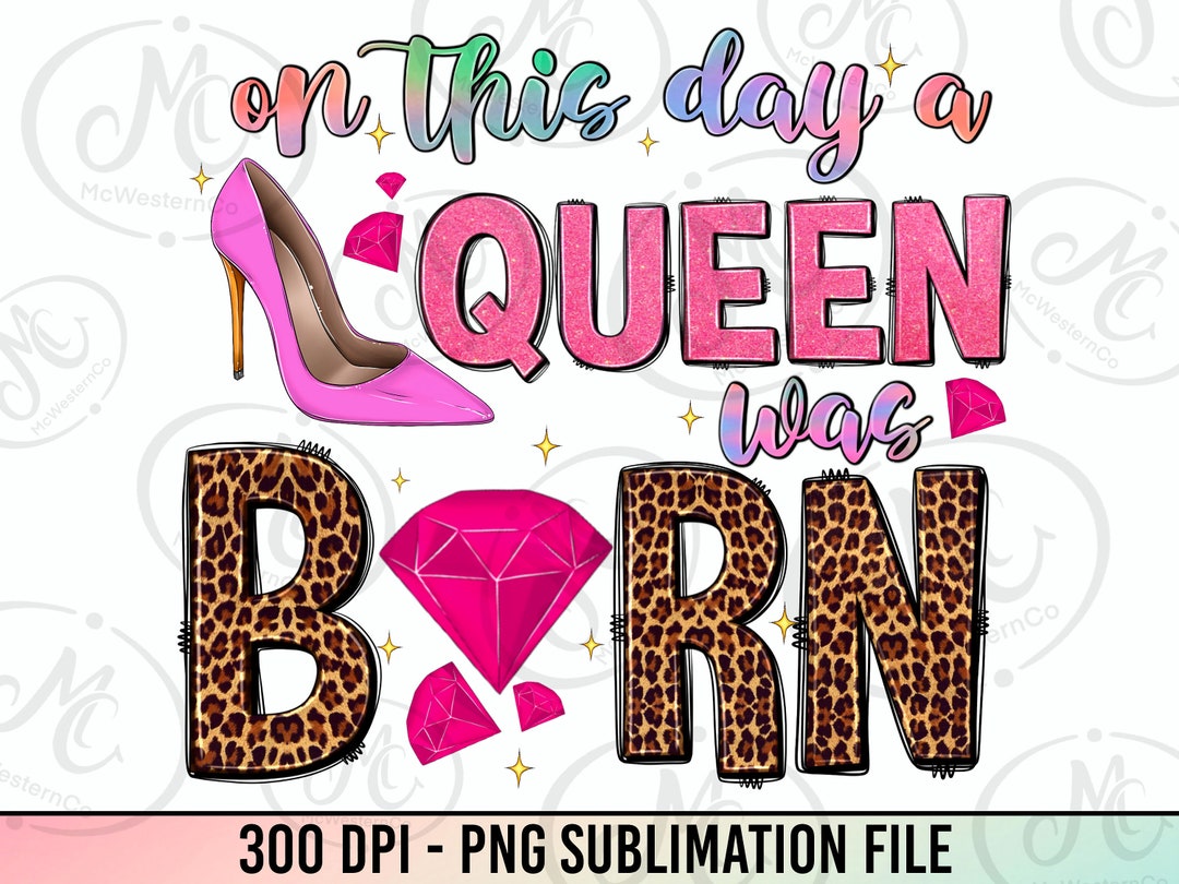 On This Day a Queen Was Born Png Sublimation Design Download, Birthday ...