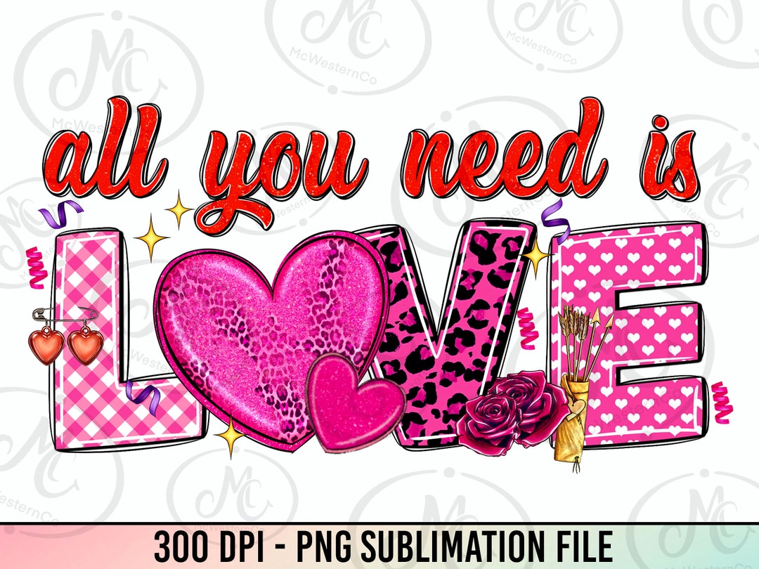 All You Need is Love Valentine's Day Png Sublimation Design Download ...