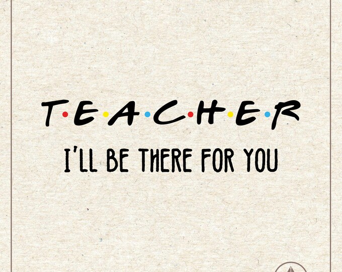Teacher SVG, I'll Be There for You, Teacher Gift, Teacher Appreciation ...