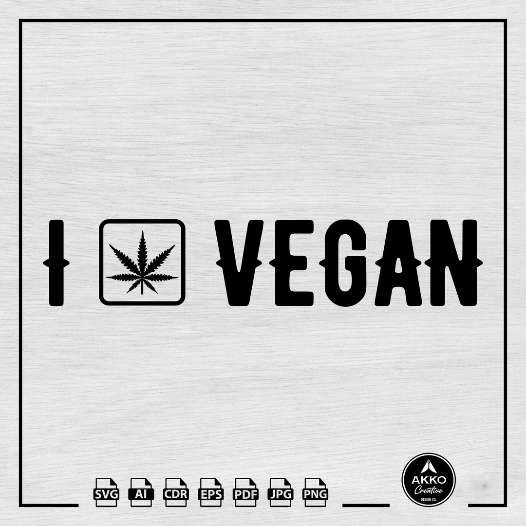 I Love Vegan Svg, Cannabis Svg Png, Marijuana Svg Png, Funny Shirt Svg ...