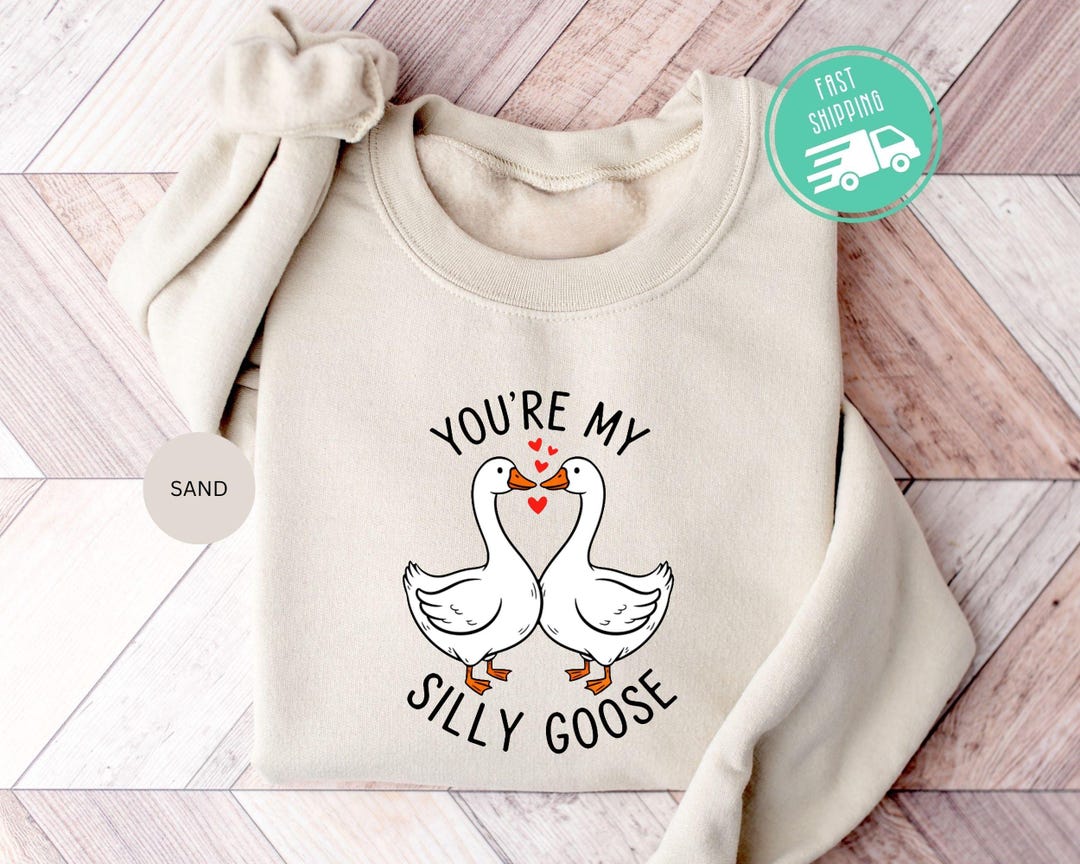 You’re My Silly Goose Valentines Day Sweatshirt, Just A Love Goose ...