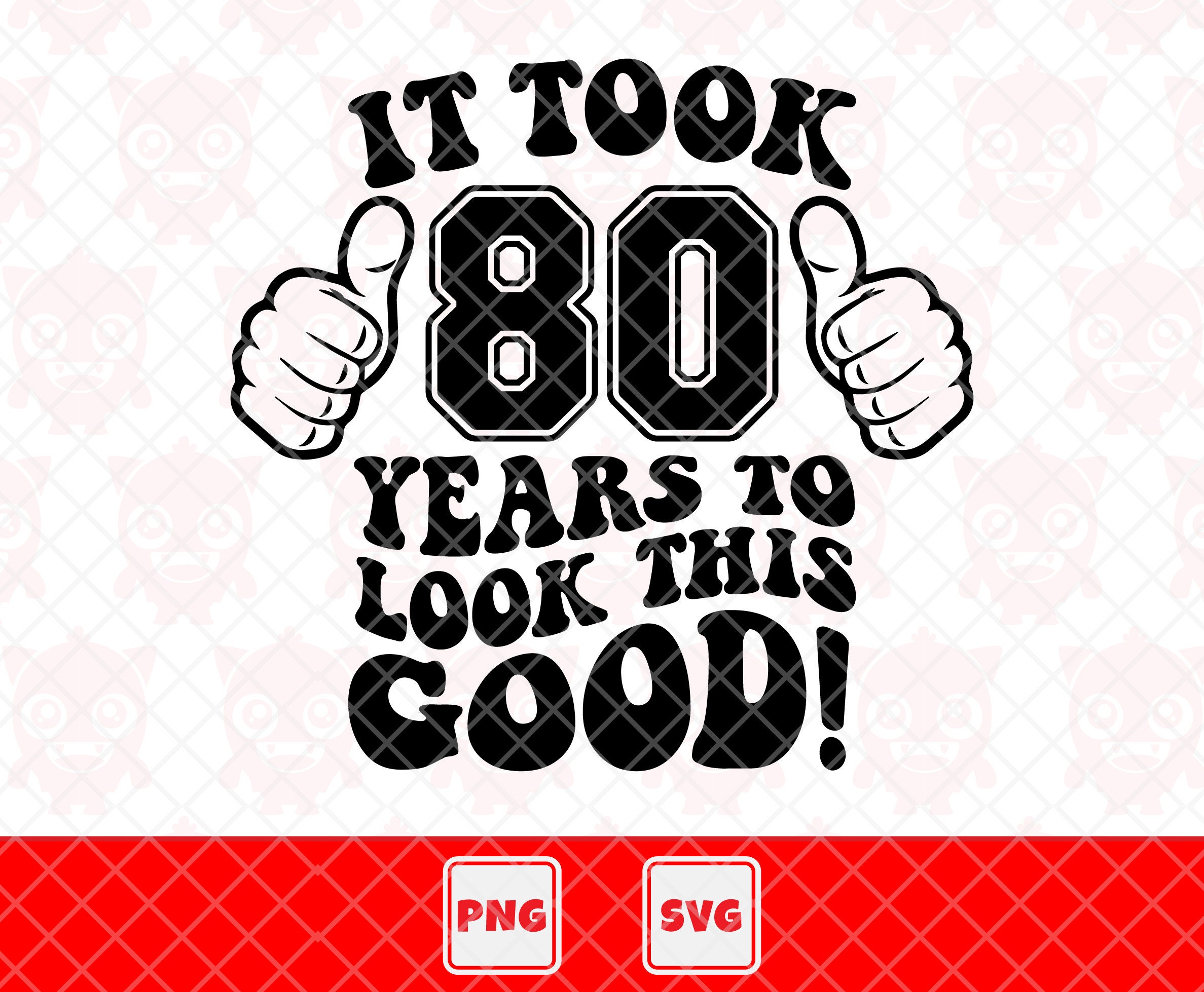 It Took 80 Years to Looks This Good Svg, 80th Birthday Tshirt Svg, 80th ...