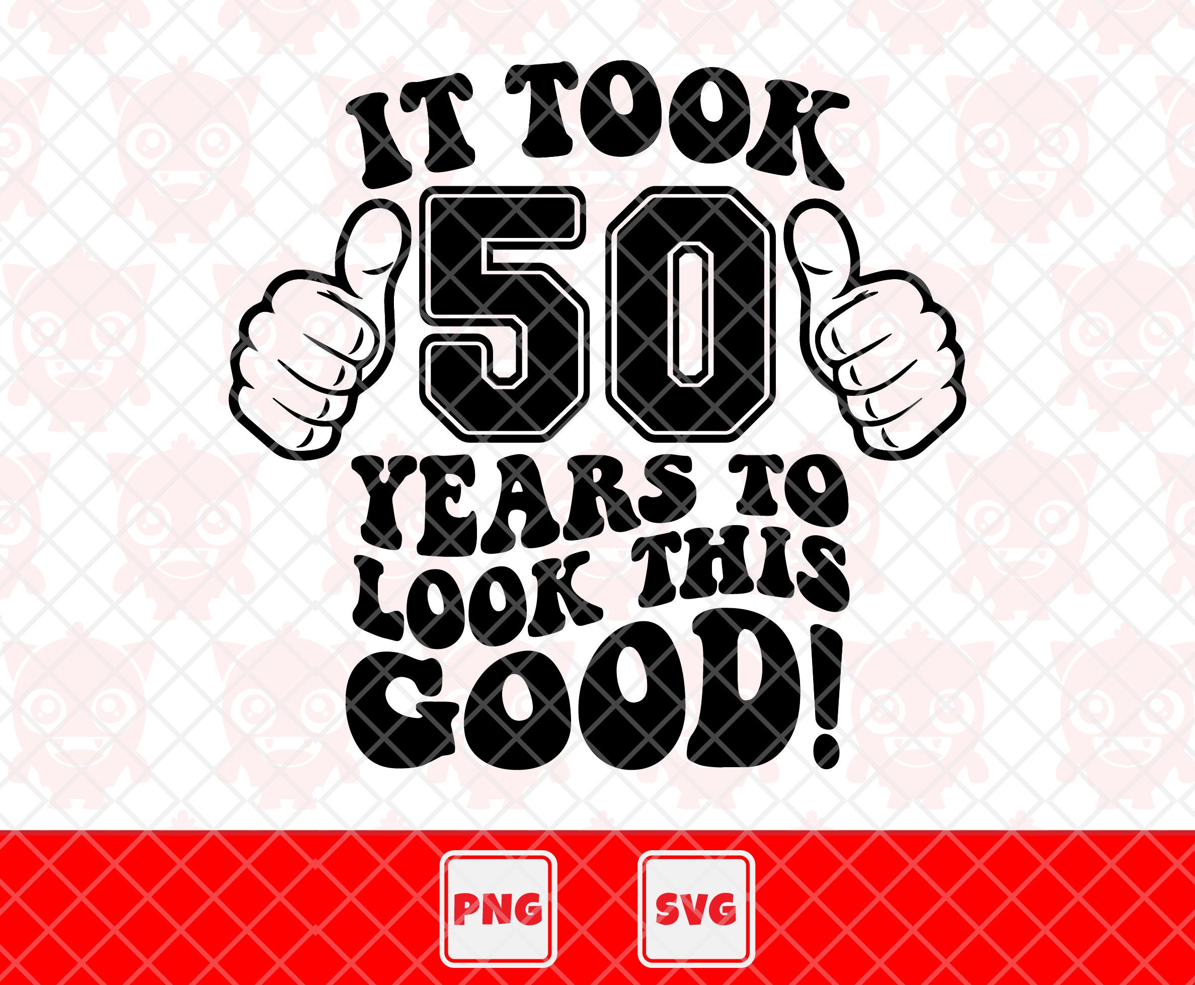 It Took 50 Years to Looks This Good Svg, 50th Birthday Tshirt Svg ...