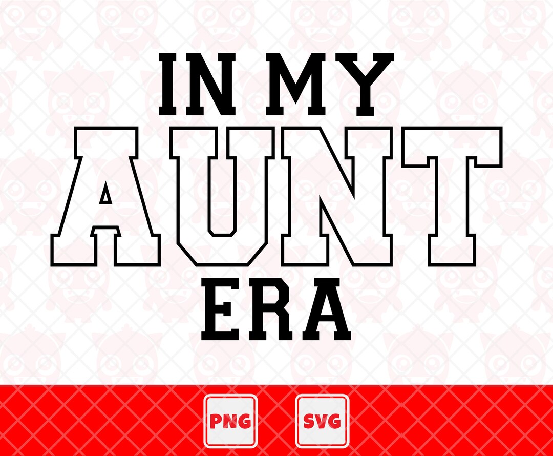 In My Aunt Era Svg, in My Aunt Era Png, Aunt Life, Gift for Aunt ...