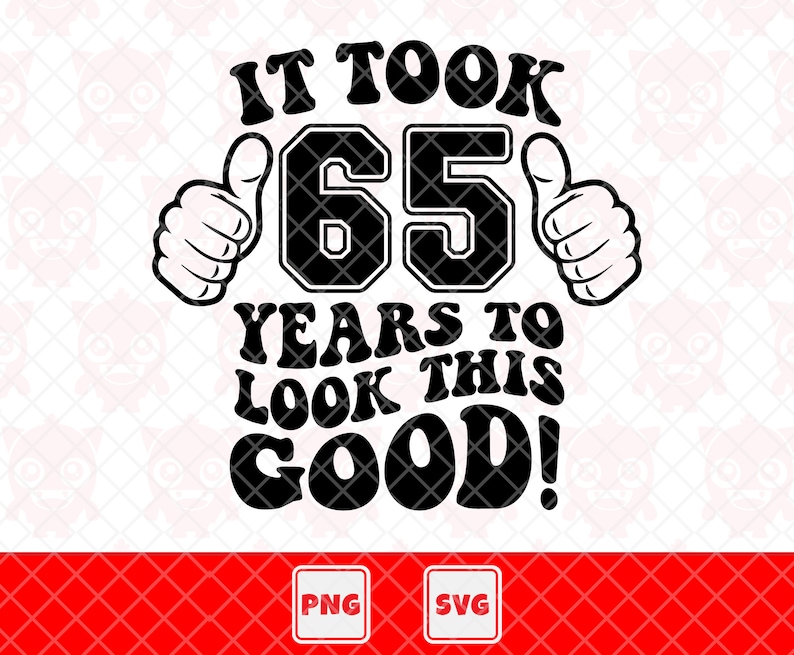 It Took 65 Years to Looks This Good Svg, 65th Birthday T-shirt Svg ...