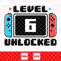 Level 6 Unlocked Svg, 6th Birhday Svg, 6 Years Old Gamer Birthday ...