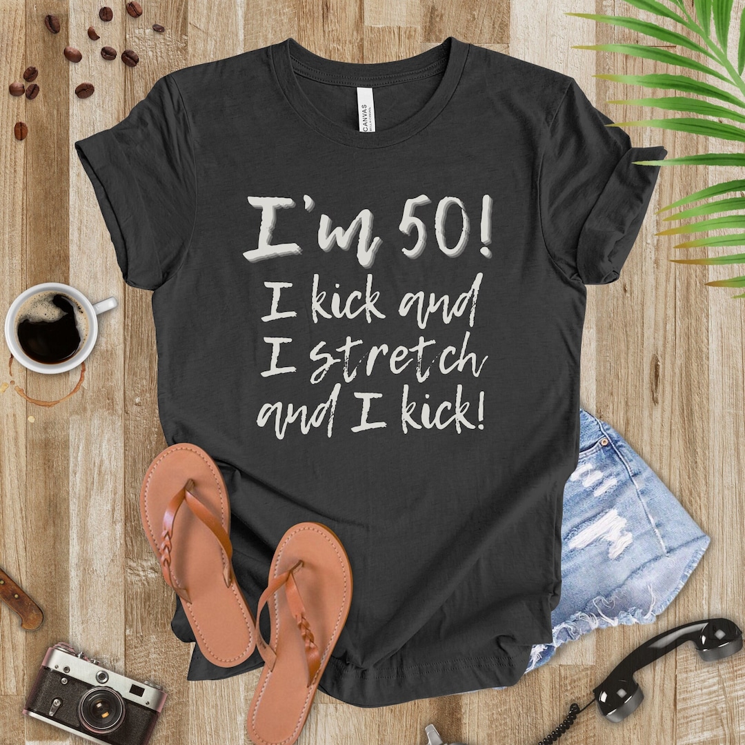 I'm 50 I Kick and I Stretch, Snarky 50th Birthday Shirt, Funny SNL ...