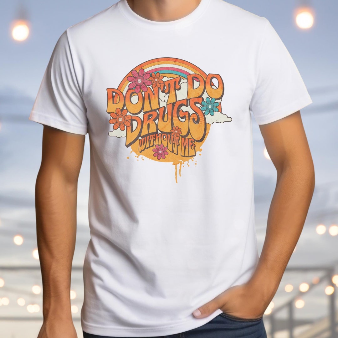 Don't Do Drugs Without Me, Funny Festival Shirt, Ironic Hippies ...