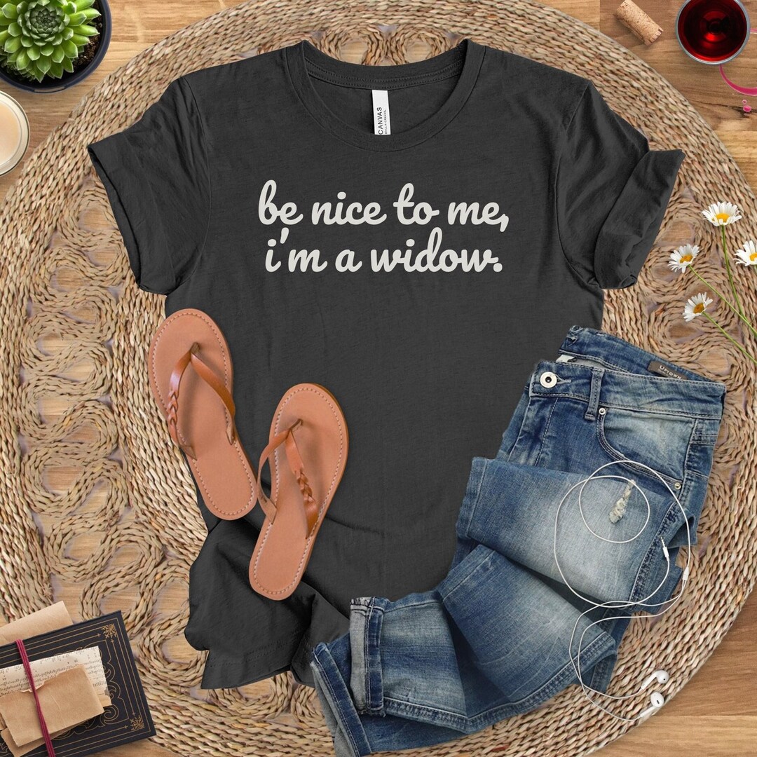 Be Nice to Me I'm a Widow, Bereavement Shirt for Grief, Loss and Death ...
