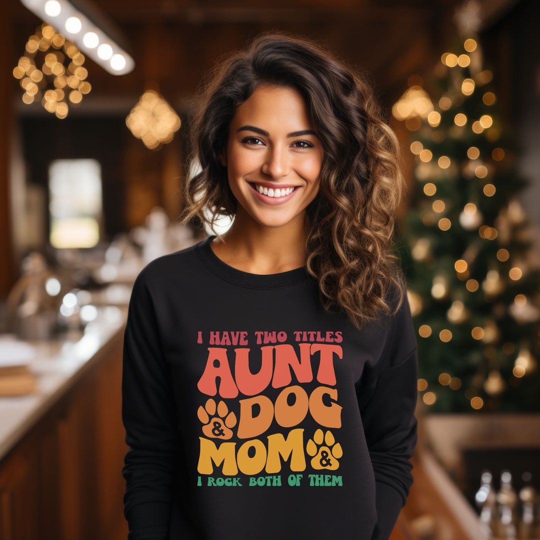 Aunt Dog Mom Sweatshirt, Two Titles, Gift for Auntie - Etsy