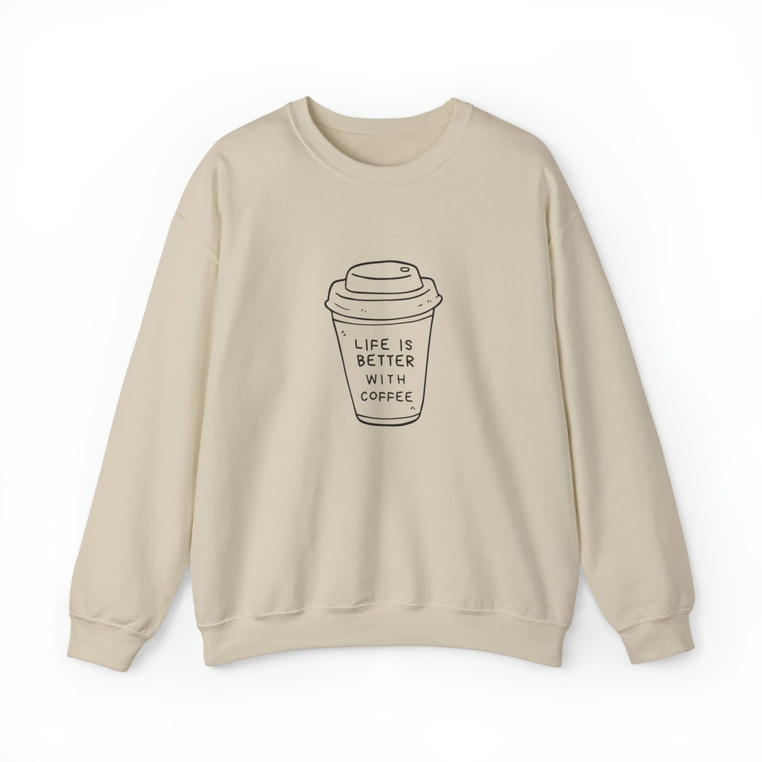 Life is Better With Coffee, Coffee Sweatshirt, Comfy, Cozy, Sweatshirt ...